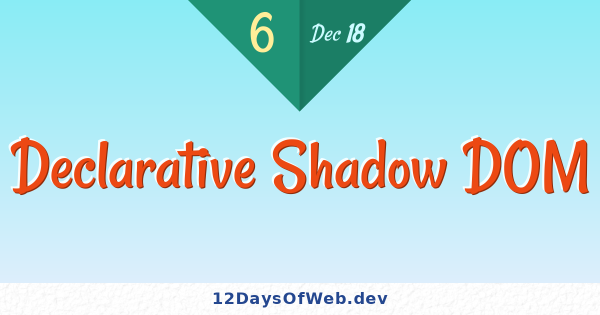 Declarative Shadow DOM | 12 Days of Web Declarative Shadow DOM | 12 Days of Web